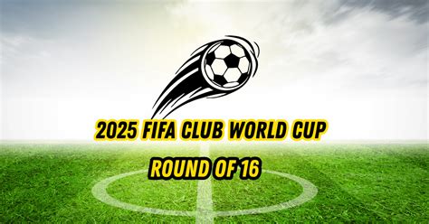 2025 Fifa Club World Cup Round Of 16 Teams Schedule Bracket