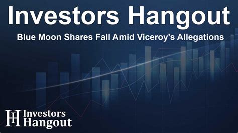 Blue Moon Shares Fall Amid Viceroys Allegations Investors Hangout