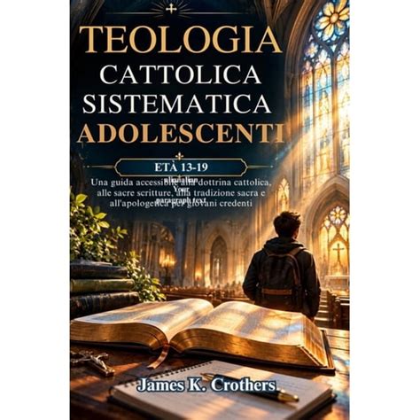 Teologia Cattolica Sistematica Per Adolescenti EtÃ 13 19 Una Guida