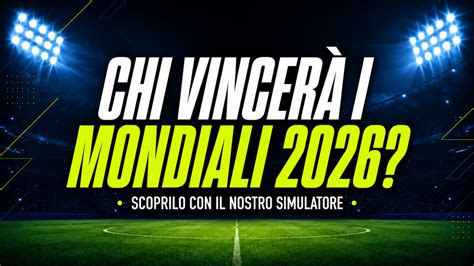 Chi Vincerà I Mondiali 2026 Scoprilo Con Il Nostro Simulatore