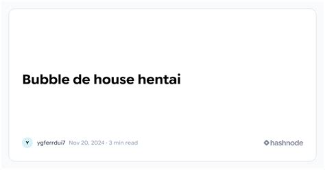Bubble De House Hentai