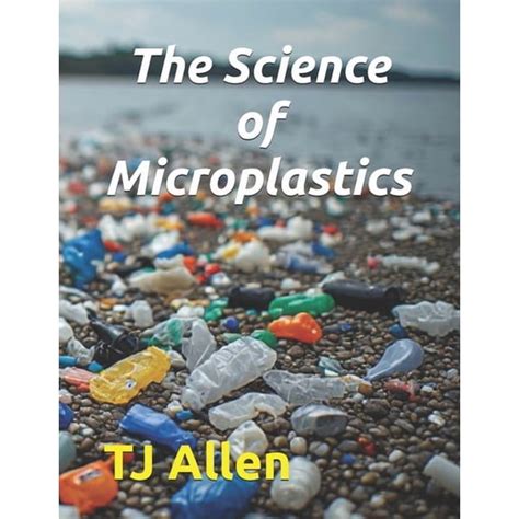 The Science Of Everything The Science Of Microplastics Book 226