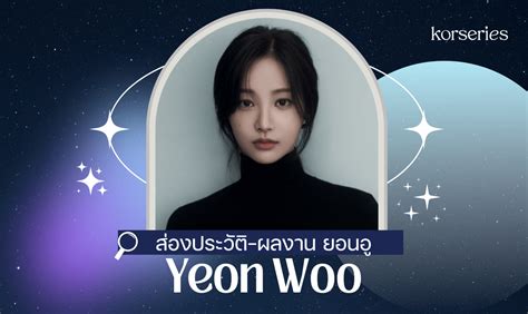 ส่องประวัติ ผลงาน ของ ยอนอู Yeon Woo