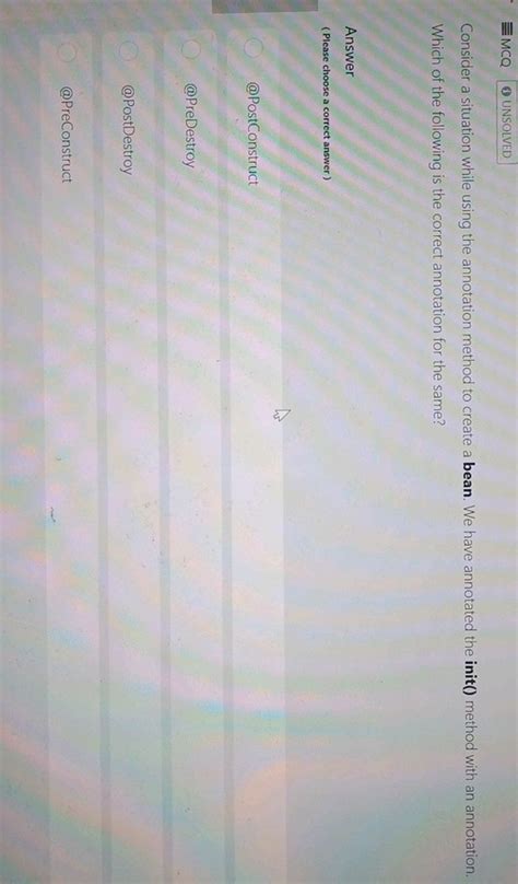 Consider A Situation While Using The Annotation Method To Create A Bean We Have Annotated The