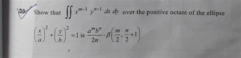 20 Show That Xm1yn1dxdy Over The Positive Octant Of The Ellipse Ax