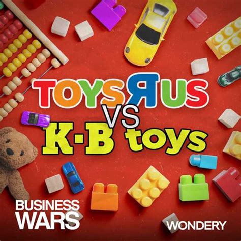 Business Wars Toys R Us Vs Kb Toys Tears R Us 4 Podcast