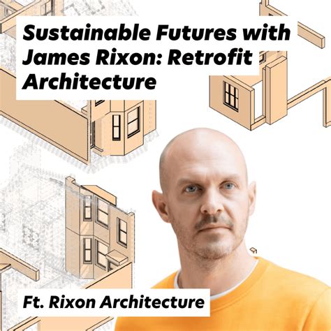 Sustainable Futures Retrofit Architecture With James Rixon Architecture Social