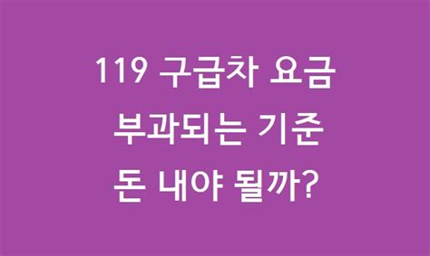 119 구급차 비용 내야 될 때와 안 내도 될 때 언제일까