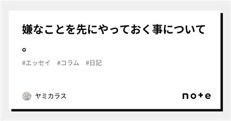 嫌なことを先にやっておく事について。｜ヤミカラス｜note