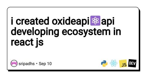 I Created Oxideapi⚛api Developing Ecosystem In React Js Rdevto