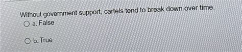 Solved Without Government Support Cartels Tend To Break