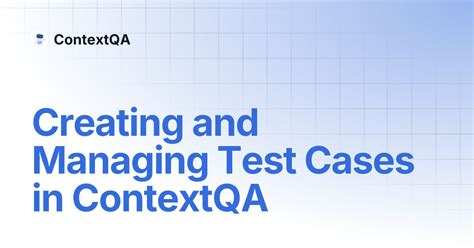 creating and managing test cases in contextqa contextqa