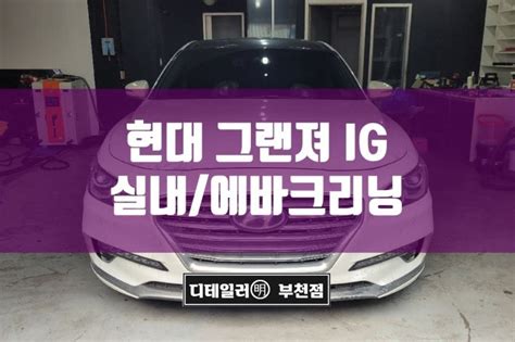 부천 실내크리닝 그랜져 Ig 잘하는 곳상동 중동 네이버 블로그