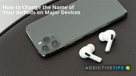 How To Change The Name Of Your AirPods AddictiveTips