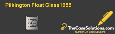 Pilkington Float Glass 1955 Case Solution And Analysis Hbr Case Study