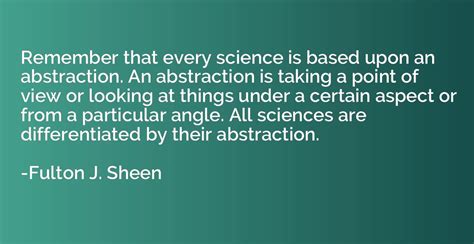 Remember That Every Science Is Based Upon An Abstraction An