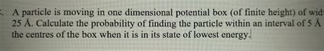 Solved A Particle Is Moving In One Dimensional Potential Box