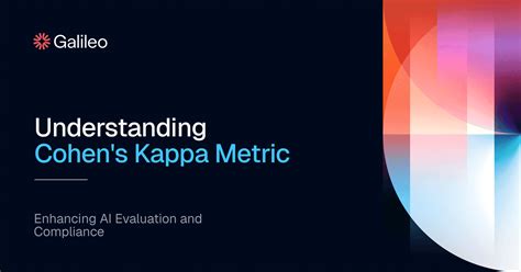 Enhancing Ai Evaluation With Cohens Kappa Metric Galileo