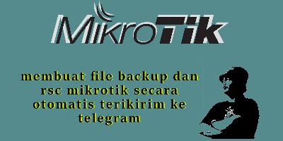 Membuat File Backup Dan Rsc Mikrotik Secara Otomatis Terkirim Ke Telegram Trakteer Id