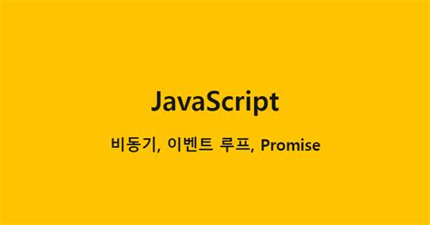 Javascript 비동기 이벤트 루프 Promise Javascript 비동기 이벤트 루프 Promise