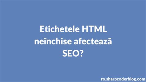 Etichetele Html Neînchise Afectează Seo Sharp Coder Blog