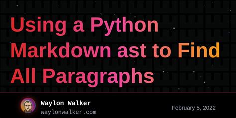 Using A Python Markdown Ast To Find All Paragraphs Waylon Walker