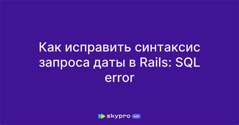 Как исправить синтаксис запроса даты в Rails Sql Error