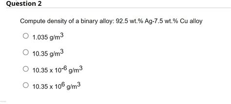 Solved Compute Density Of A Binary Alloy 925 Wt Ag 75