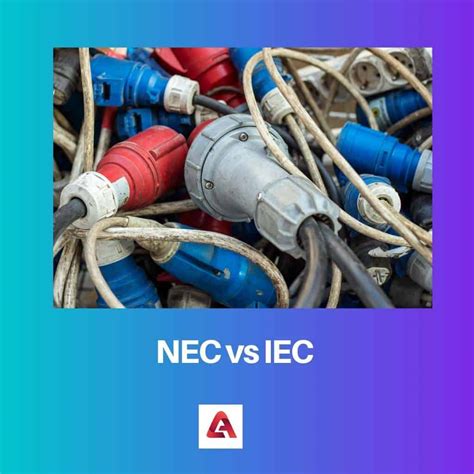 NEC vs IEC Sự khác biệt và So sánh