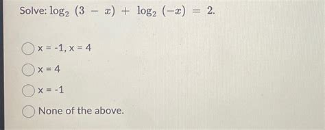 Solved Solve Log23 Xlog2 X2x 1x4x4x 1none Of The