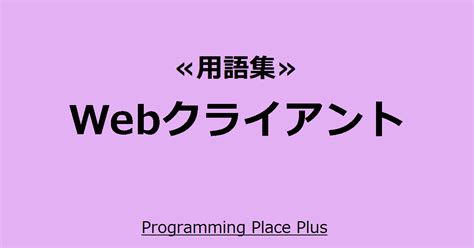 Webクライアント Programming Place Plus 用語集