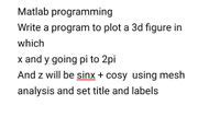 Answered Matlab Programming Write A Program To Plot A 3d Figure In