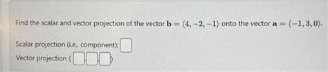 Solved Find The Scalar And Vector Projection Of The Vector Chegg Com