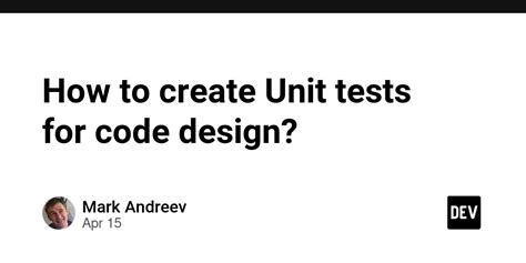 How To Create Unit Tests For Code Design Dev Community