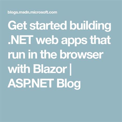 Get Started Building Net Web Apps That Run In The Browser With Blazor