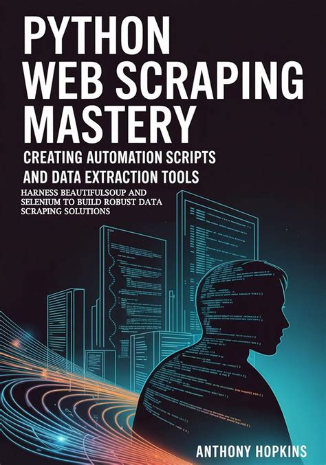 Python Web Scraping Mastery Creating Automation Scripts And Data Extraction Tools Harness