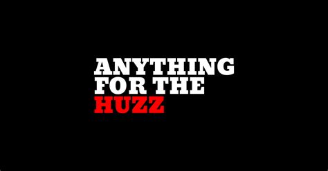 Anything For The Huzz Anything For The Huzz Sticker Teepublic