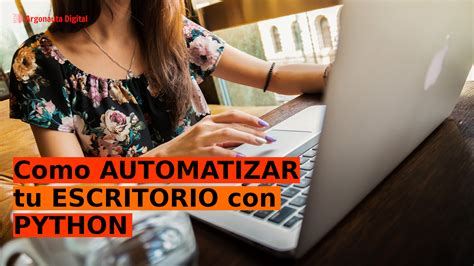 Como Automatizar Tu Escritorio Con Python Argonauta Digital
