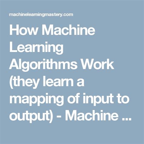 how machine learning algorithms work they learn a mapping of input to