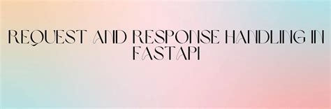 request and response handling in fastapi by gajanan rajput💚 medium
