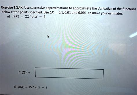 SOLVED Exercise 2 4X Use Successive Approximations To Approximate The Derivative Of The