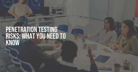 Penetration Testing Risks What You Need To Know