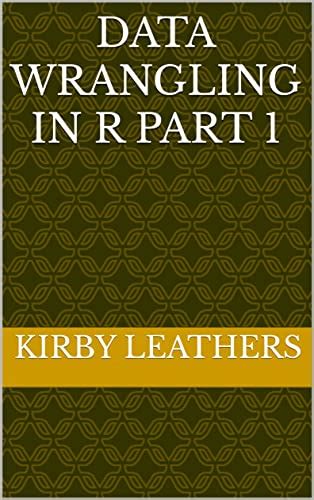 Data Wrangling In R Part 1 Ebook Leathers Kirby Kindle