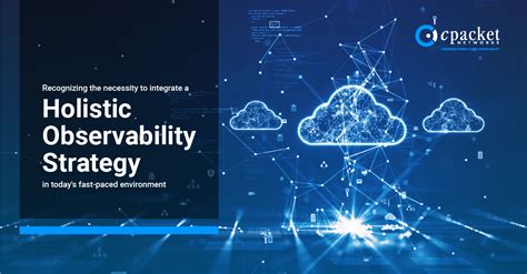 Why Your Business Needs A Holistic Observability Strategy Today