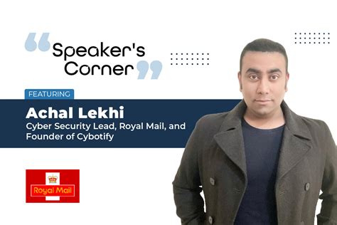 Speakers Corner Featuring Achal Lekhi Cyber Security Lead Royal Mail And Founder Of Cybotify