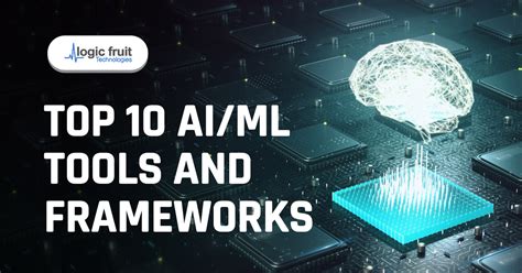 Top Ai And Ml Tools And Frameworks Logic Fruit Technologies