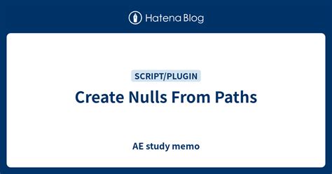 Create Nulls From Paths AE Study Memo