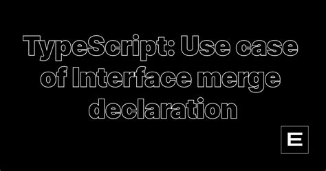 typescript use case of the interface merge declaration ealch dev