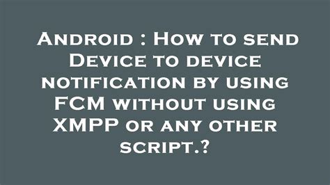 Android How To Send Device To Device Notification By Using Fcm