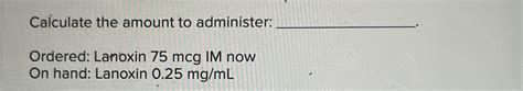 Solved Calculate The Amount To Administer Ordered Lanoxin